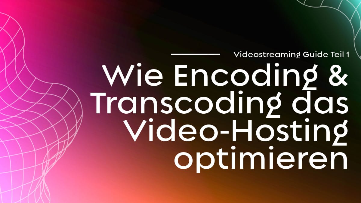 Grundlagen des Video Hostings: Encoding & Streaming-Formate